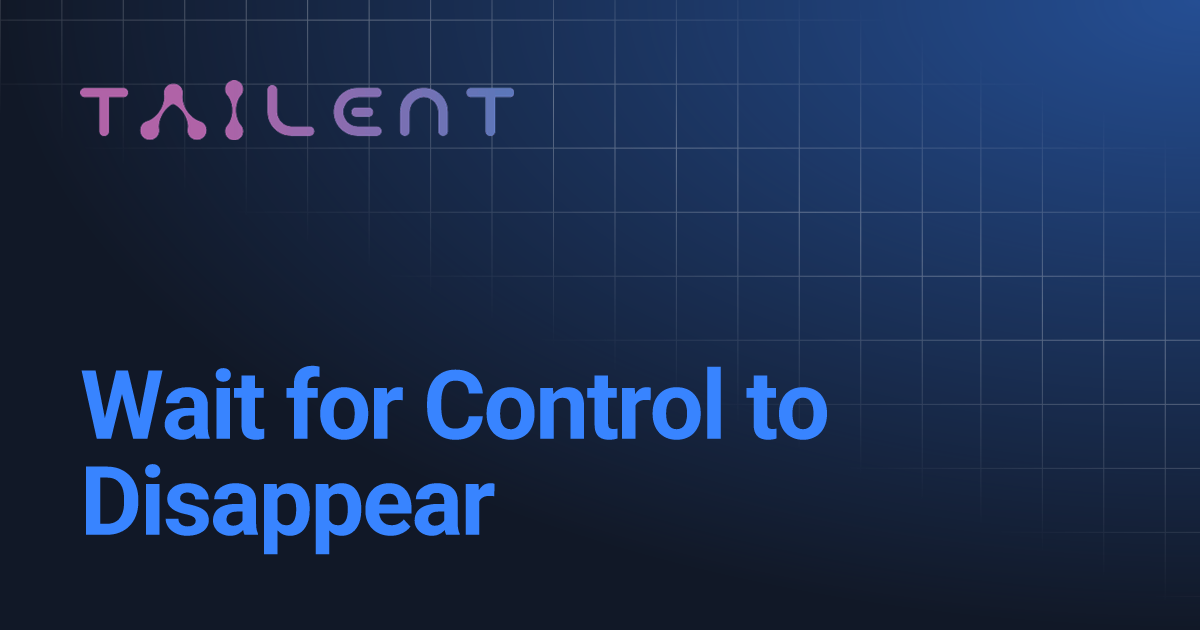 Wait for Control to Disappear | Tailent